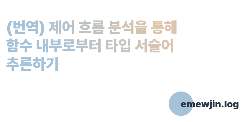 (번역) 제어 흐름 분석을 통해 함수 내부로부터 타입 서술어 추론하기 | emewjin.log (번역) 제어 흐름 분석을 통해 함수 내부로부터 타입 서술어 추론하기 | emewjin.log