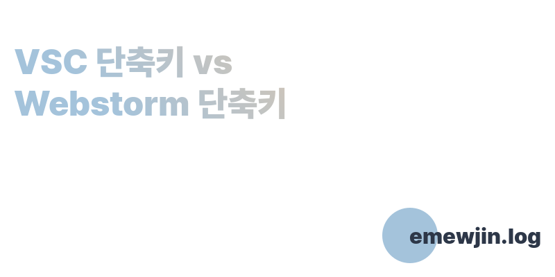 VSC 단축키 vs Webstorm 단축키 | emewjin.log